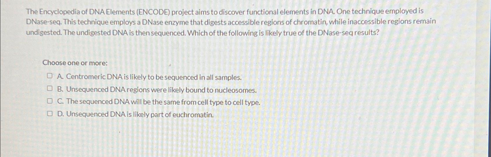 Solved The Encyclopedia of DNA Elements (ENCODE) project | Chegg.com Solved The Encyclopedia of DNA Elements (ENCODE) project | Chegg.com