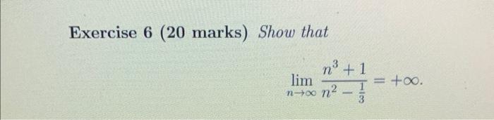 Solved Exercise 6 (20 marks) Show that limn→∞n2−31n3+1=+∞ | Chegg.com