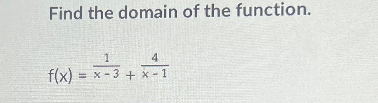 Solved Find the domain of the function.f(x)=1x-3+4x-1 | Chegg.com
