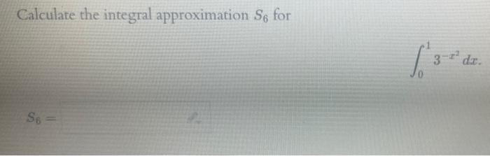 Solved Calculate the integral approximation S6 for ∫013−x2dx | Chegg.com