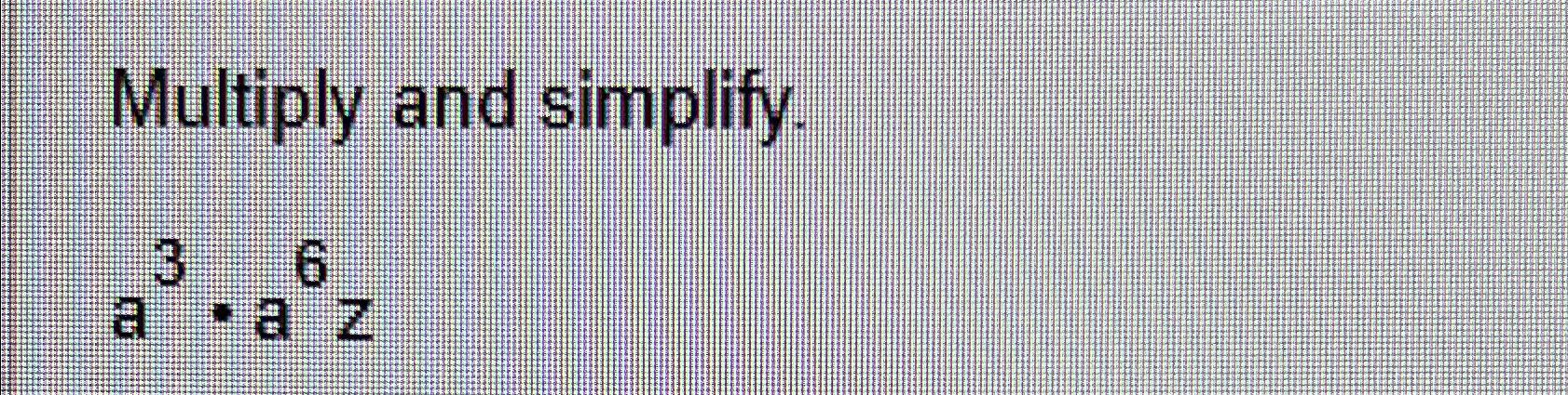 Solved Multiply and simplify.a3*a6z | Chegg.com