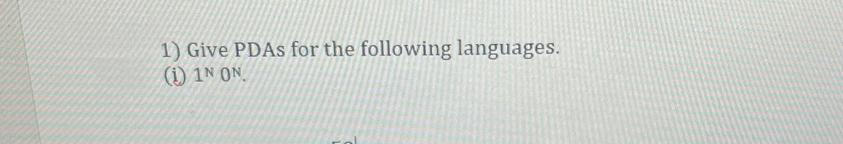 Solved Give PDAs for the following languages.(i) 1N0N. | Chegg.com