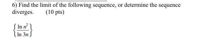 Solved 6) Find the limit of the following sequence, or | Chegg.com
