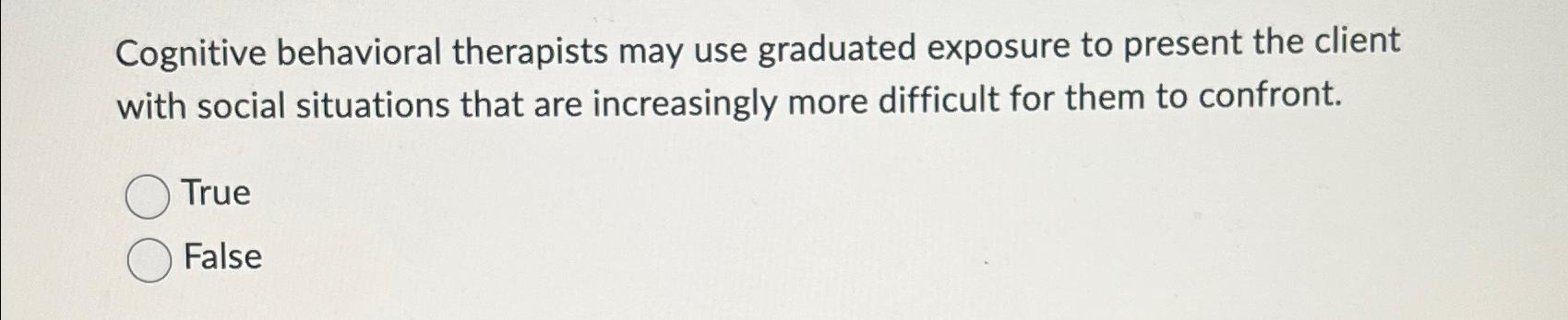 Solved Cognitive behavioral therapists may use graduated | Chegg.com