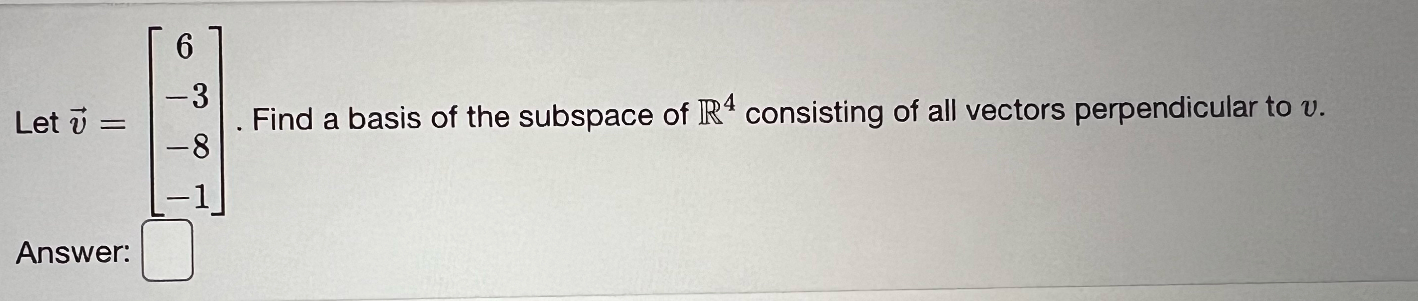 Solved Let vec(v)=[6-3-8-1]. ﻿Find a basis of the subspace | Chegg.com