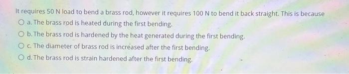 Solved It requires 50 N load to bend a brass rod, however it | Chegg.com