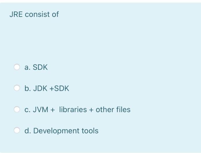Solved JRE consist of a. SDK . b. JDK +SDK c. JVM + | Chegg.com
