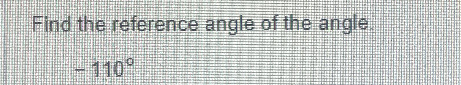 Solved Find the reference angle of the angle.-110° | Chegg.com