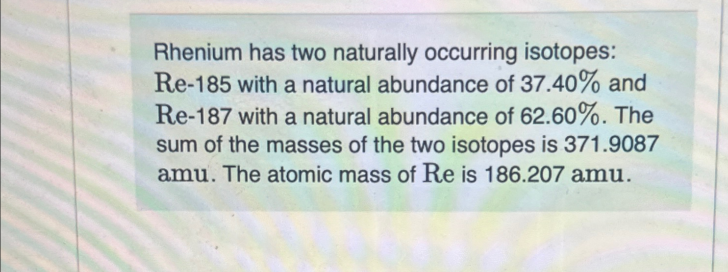 Solved Rhenium has two naturally occurring isotopes: Re- 185 | Chegg.com