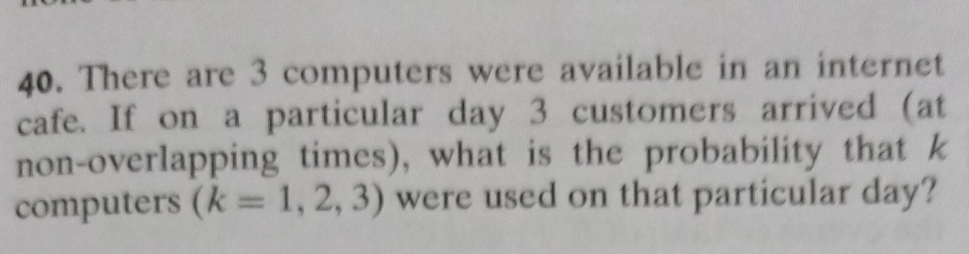 Solved 40. There are 3 computers were available in an | Chegg.com