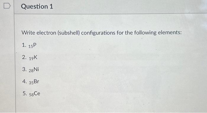 Solved Question 1 Write electron (subshell) configurations | Chegg.com