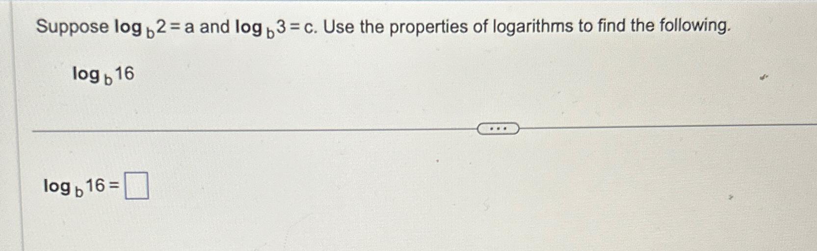 Solved Suppose logb2=a and logb3=c. ﻿Use the properties of | Chegg.com