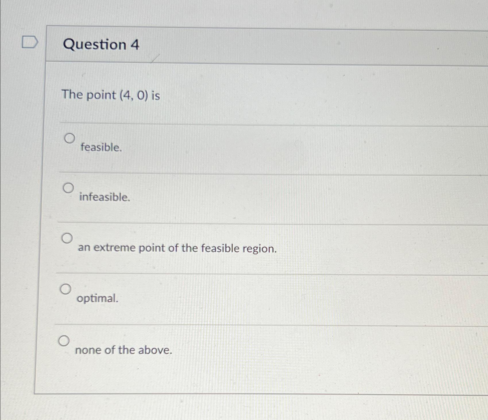 Solved Question 4The point (4,0) ﻿isfeasible.infeasible.an | Chegg.com