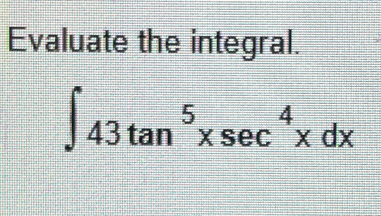 Solved Evaluate the integral.∫﻿﻿43tan5xsec4xdx | Chegg.com