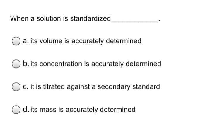 Solved When a solution is standardized a. its volume is | Chegg.com