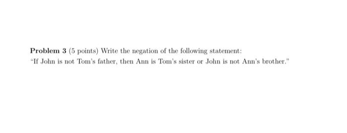 Solved Problem 3 (5 points) Write the negation of the | Chegg.com Solved Problem 3 (5 points) Write the negation of the | Chegg.com