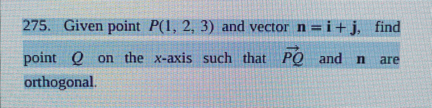 Solved Given point P(1,2,3) and vector n=i+j, find point Q | Chegg.com Solved Given point P(1,2,3) and vector n=i+j, find point Q | Chegg.com