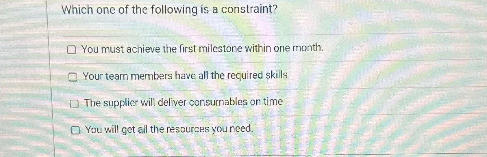 Solved Which one of the following is a constraint?You must | Chegg.com