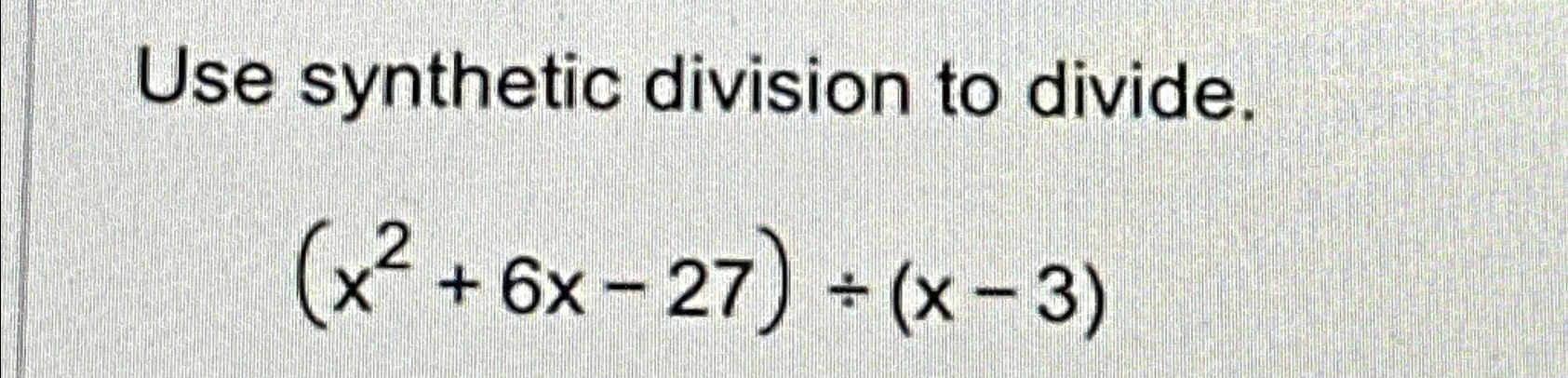 Solved Use synthetic division to divide.(x2+6x-27)÷(x-3) | Chegg.com