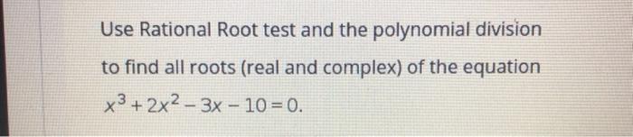 Solved Use Rational Root test and the polynomial division to | Chegg.com