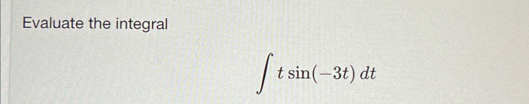 Solved Evaluate the integral∫﻿﻿tsin(-3t)dt | Chegg.com