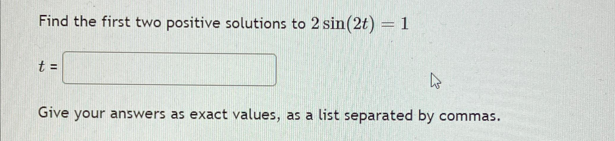 Solved Find the first two positive solutions to | Chegg.com