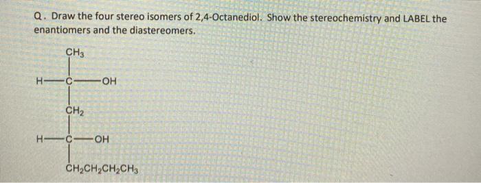 Solved Q. Draw the four stereo isomers of 2,4-Octanediol. | Chegg.com