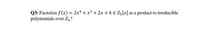 Solved Q3: Factorize f(x)=2x4+x3+2x+4∈Z5[x] as a product to | Chegg.com