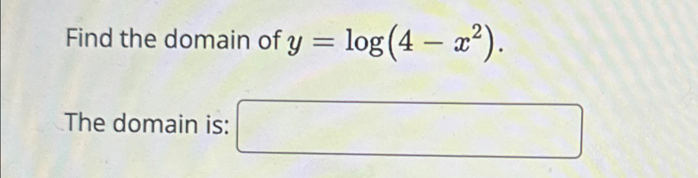 Solved Find the domain of y=log(4-x2).The domain is: | Chegg.com