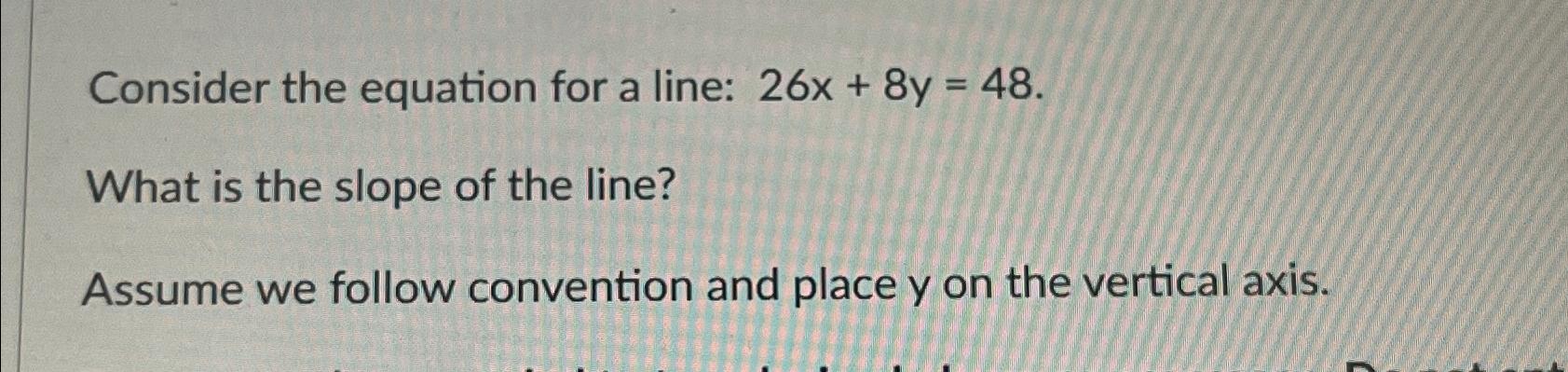 Solved Consider the equation for a line: 26x+8y=48.What is | Chegg.com