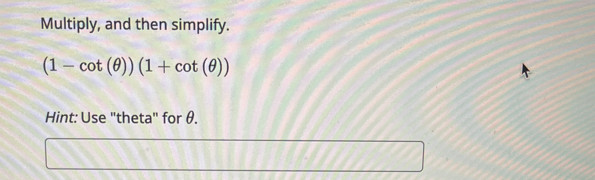 Solved Multiply, and then simplify.(1-cot(θ))(1+cot(θ))Hint: | Chegg.com