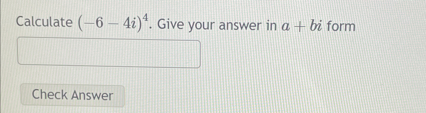 Solved Calculate (-6-4i)4. ﻿Give your answer in a+bi ﻿form | Chegg.com