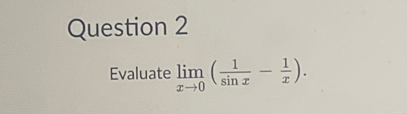 Solved Question 2Evaluate limx→0(1sinx-1x) | Chegg.com