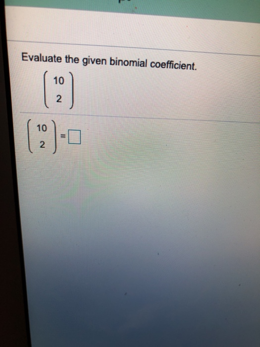 Solved Evaluate the given binomial coefficient. | Chegg.com