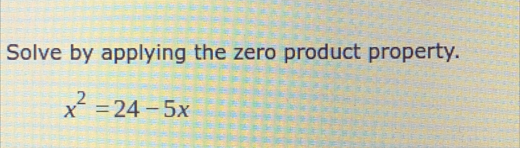 Solved Solve by applying the zero product property.x2=24-5x | Chegg.com
