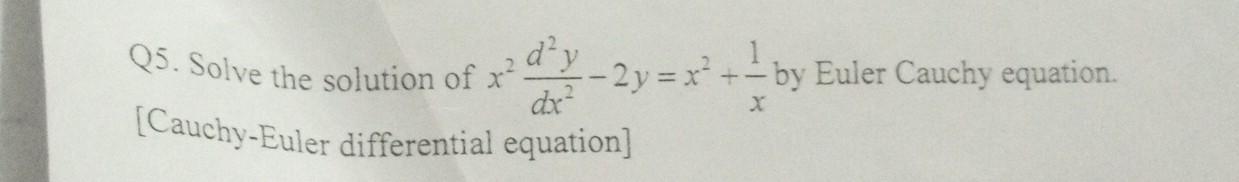 Solved Q5. Solve the solution of x2dx2d2y−2y=x2+x1 by Euler | Chegg.com