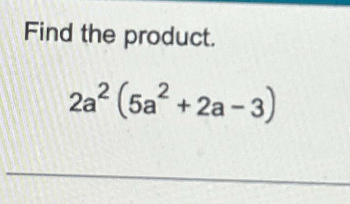 Solved Find the product.2a2(5a2+2a-3) | Chegg.com