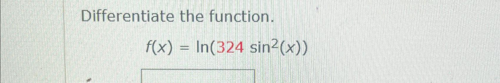 Solved Differentiate the function.f(x)=ln(324sin2(x)) | Chegg.com