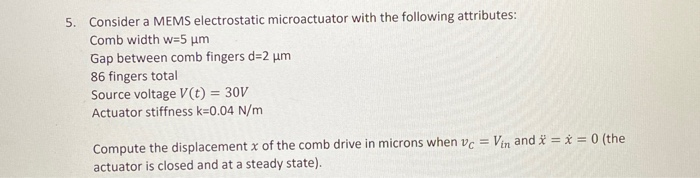 Solved 5. Consider a MEMS electrostatic microactuator with | Chegg.com