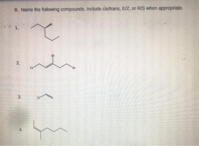 Solved B. Name the following compounds. Include cis/trans, | Chegg.com