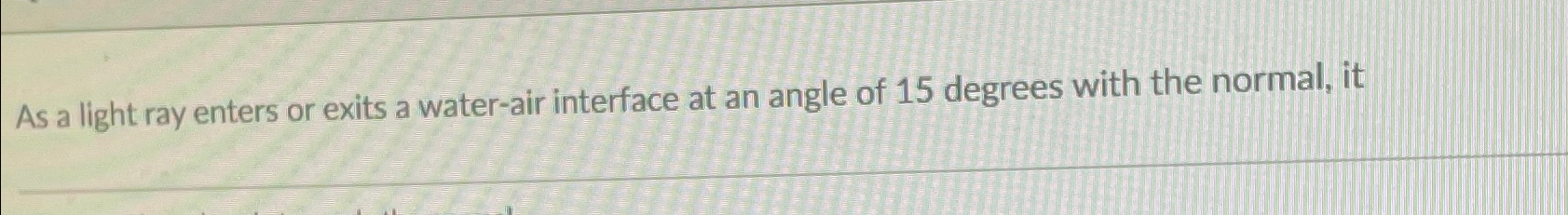 Solved As a light ray enters or exits a water-air interface | Chegg.com