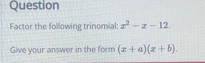 Solved Factor the following trinomial: x² - x - 12. Give | Chegg.com