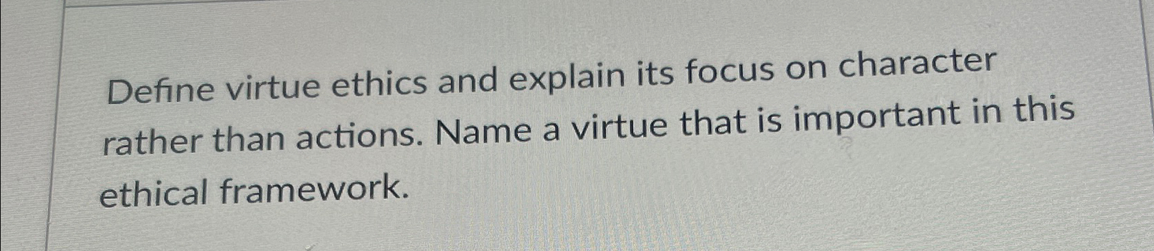 Solved Define virtue ethics and explain its focus on | Chegg.com