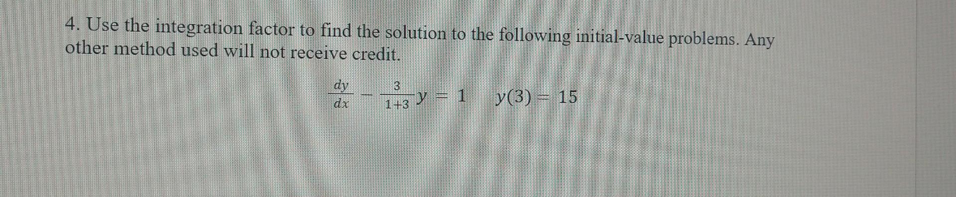 Solved 4. Use the integration factor to find the solution to | Chegg.com