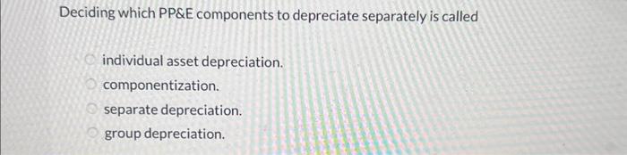 Solved Deciding which PP\&E components to depreciate | Chegg.com