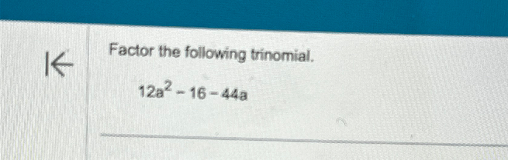Solved Factor the following trinomial.12a2-16-44a | Chegg.com