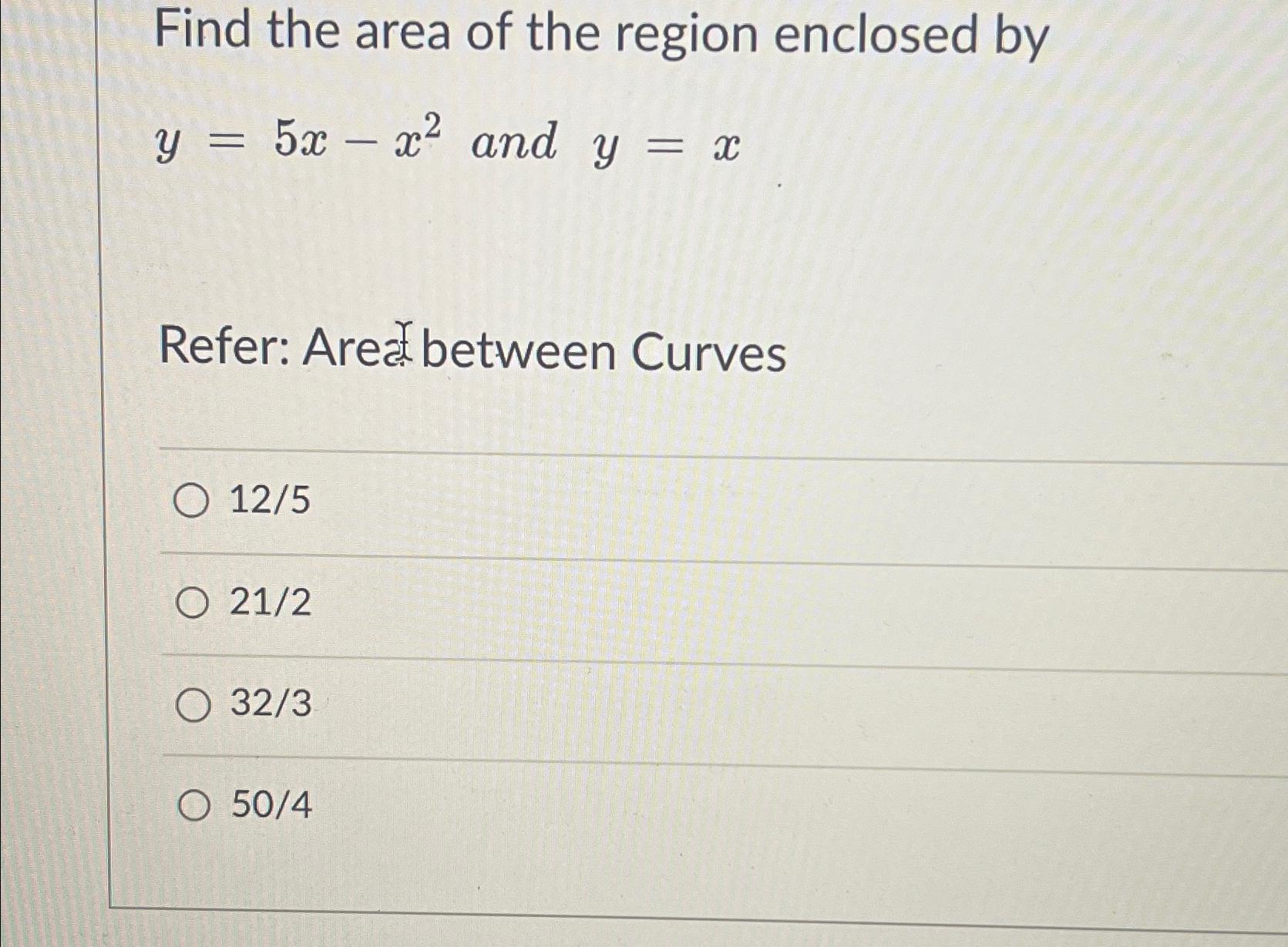 Solved Find the area of the region enclosed by y=5x-x2 ﻿and | Chegg.com