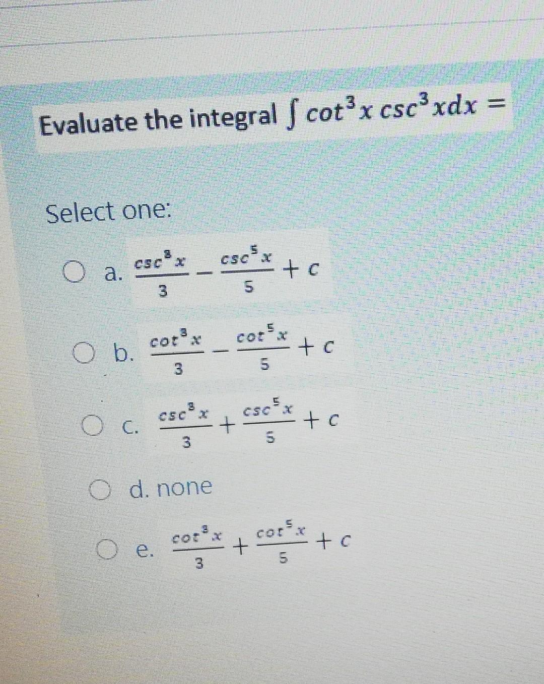 Solved Evaluate the integral ſcot’x cscxdx Select one: cscx | Chegg.com