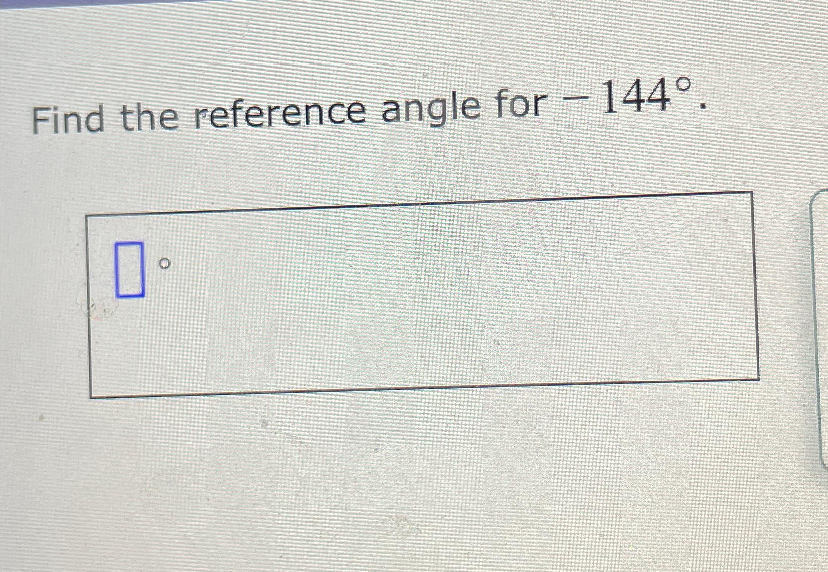 Solved Find the reference angle for -144° | Chegg.com