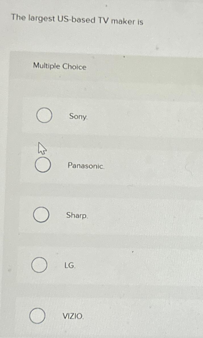 Solved The largest US-based TV maker isMultiple | Chegg.com